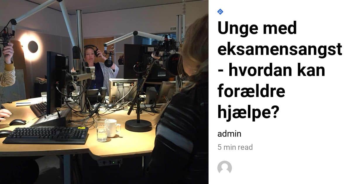 Unge med eksamensangst - hvordan kan forældre hjælpe?